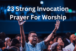 23 Strong Invocation Prayer For Worship